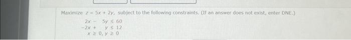 Solved Maximize z=5x+2y, subject to the following | Chegg.com