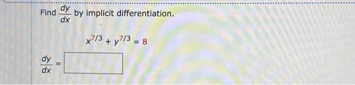 Solved Find dxdy by implicit differentiation. x7/3+y7/3=8 | Chegg.com