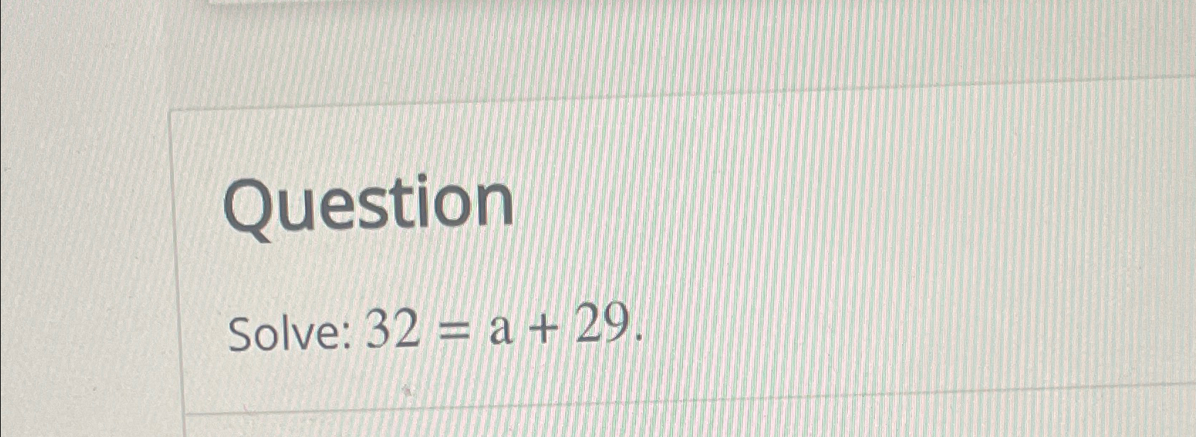 Solved QuestionSolve: 32=a+29. | Chegg.com
