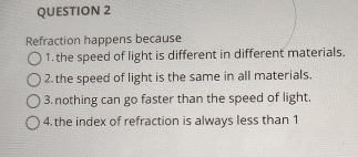 Solved QUESTION 2Refraction happens becausethe speed of | Chegg.com