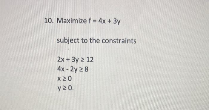 Solved 10. Maximize f=4x+3y subject to the constraints | Chegg.com