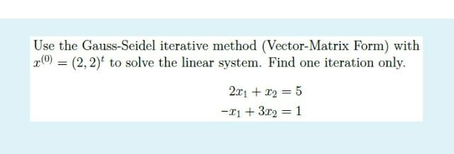 Solved Use the Gauss-Seidel iterative method (Vector-Matrix | Chegg.com