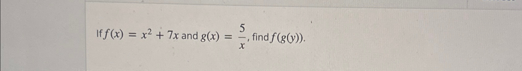 Solved If f(x)=x2+7x ﻿and g(x)=5x, ﻿find f(g(y)).l | Chegg.com