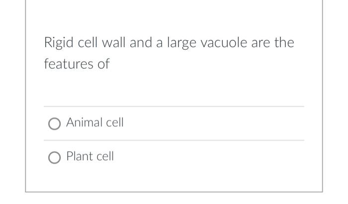 Solved Rigid cell wall and a large vacuole are the features | Chegg.com