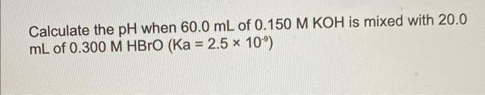 Solved Calculate the pH when 60.0 mL of 0.150MKOH is mixed | Chegg.com