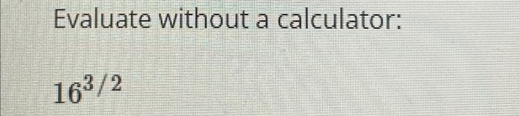 Solved Evaluate without a calculator:1632 | Chegg.com