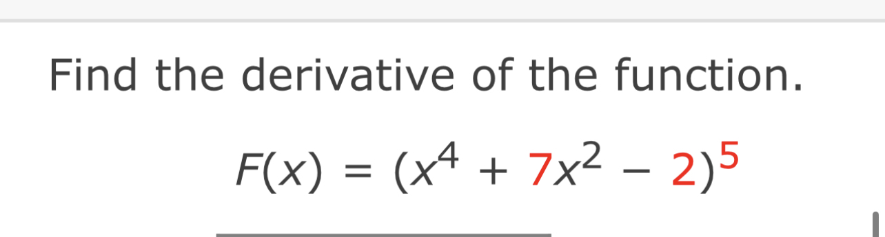 Solved Find the derivative of the function.F(x)=(x4+7x2-2)5 | Chegg.com