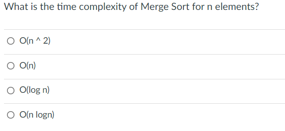 Solved What is the time complexity of Merge Sort for n | Chegg.com