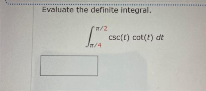 Solved Evaluate the definite integral. ∫π/4π/2csc(t)cot(t)dt | Chegg.com