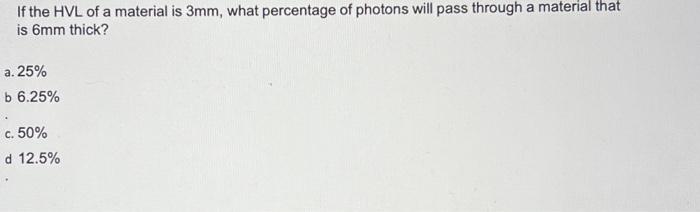 Solved If the HVL of a material is 3 mm, what percentage of | Chegg.com