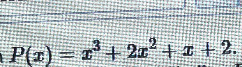 Solved P(x)=x3+2x2+x+2 | Chegg.com