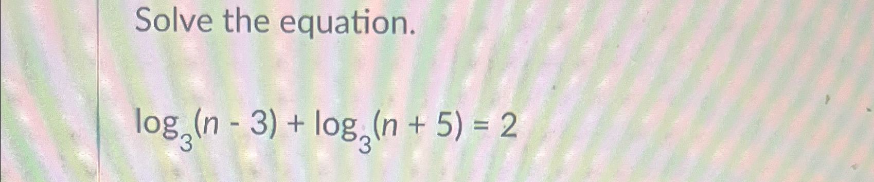 Solved Solve the equation.log3(n-3)+log3(n+5)=2 | Chegg.com