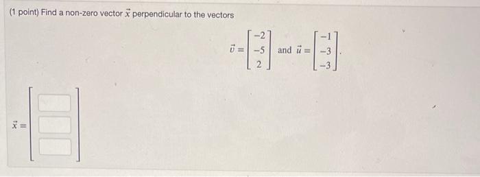 Solved (1 point) Find a non-zero vector x perpendicular to | Chegg.com