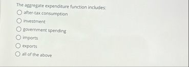 Solved The aggregate expenditure function includes:after-tax | Chegg.com