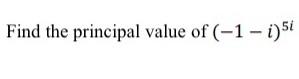 Solved Find the principal value of (−1−i)5i | Chegg.com
