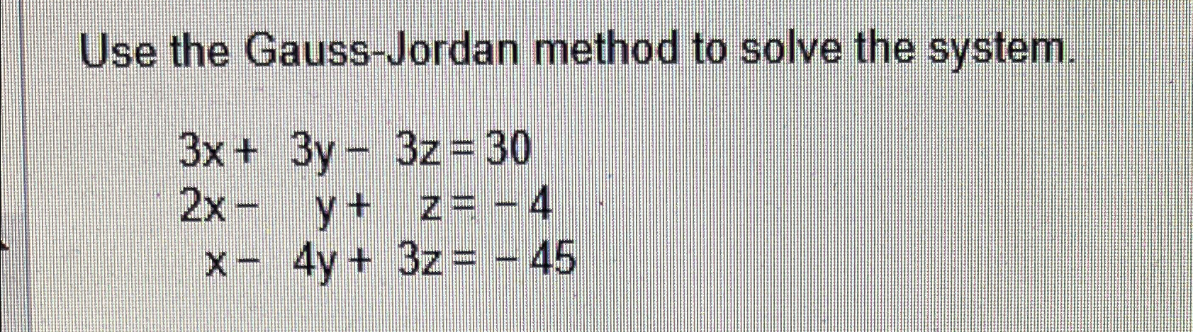 Solved Use the Gauss-Jordan method to solve the | Chegg.com