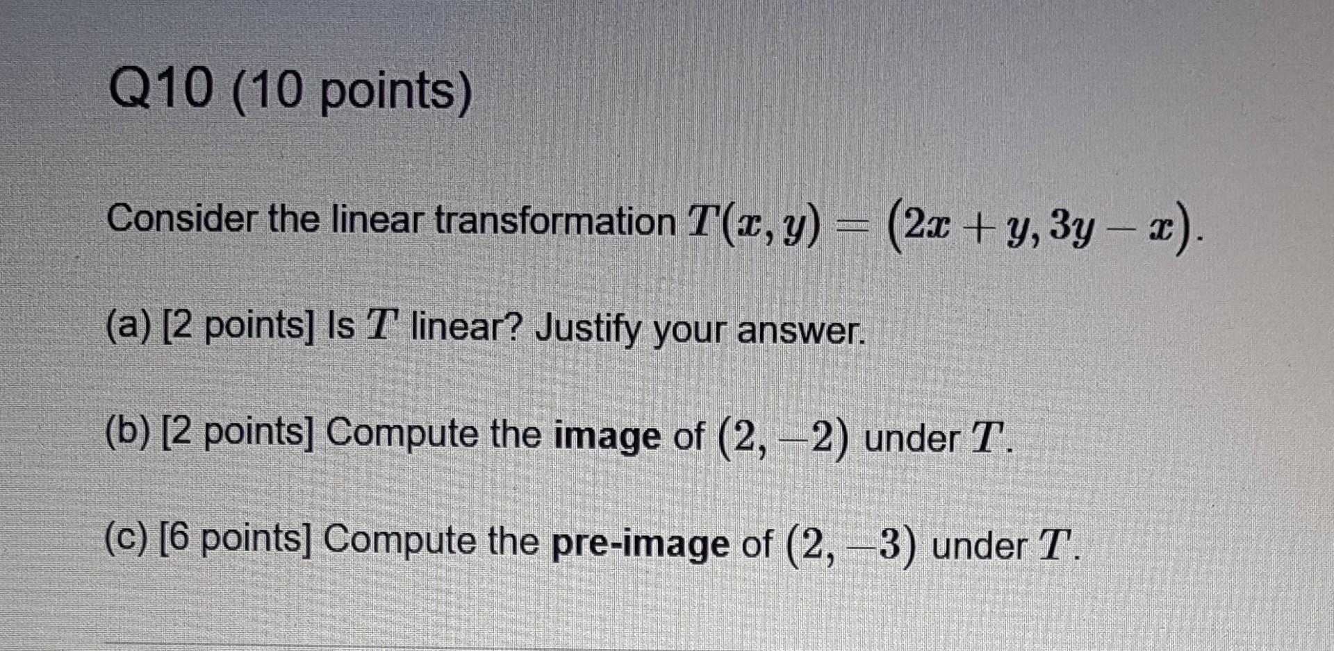 Solved Q10 (10 points) Consider the linear transformation | Chegg.com Solved Q10 (10 points) Consider the linear transformation | Chegg.com