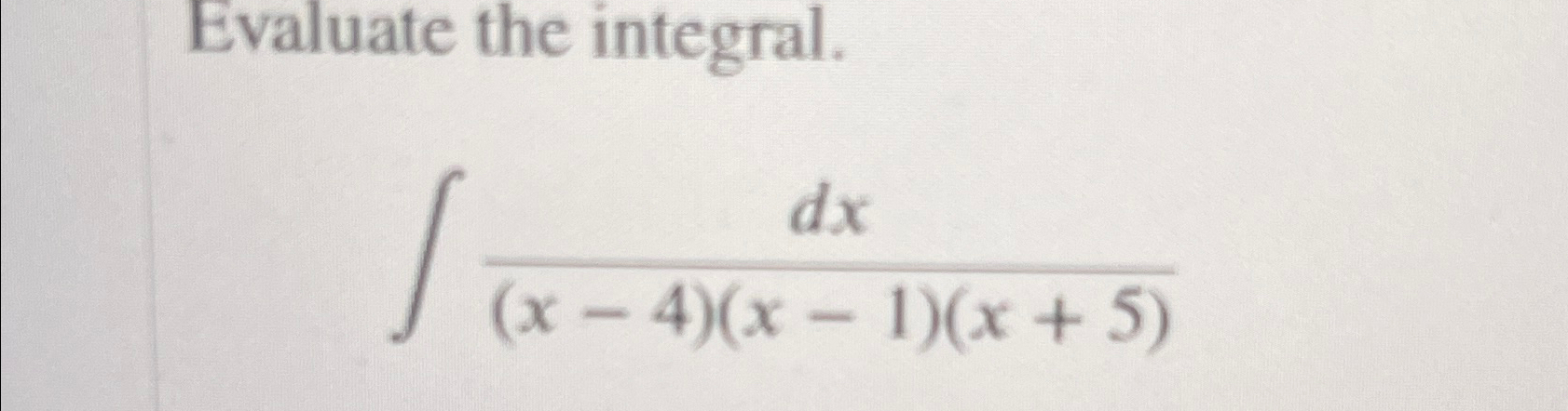 Solved Evaluate the integral.∫﻿﻿dx(x-4)(x-1)(x+5) | Chegg.com