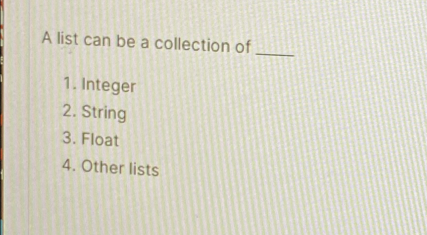 Solved A list can be a collection ofIntegerStringFloatOther | Chegg.com