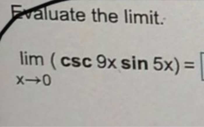 Solved Evaluate the limit. lim (csc 9x sin 5x) = X-0 | Chegg.com