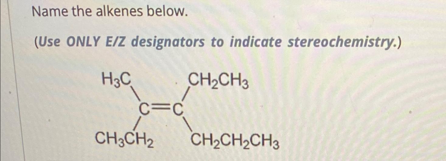 Solved Name the alkenes below.(Use ONLY E/Z designators to | Chegg.com