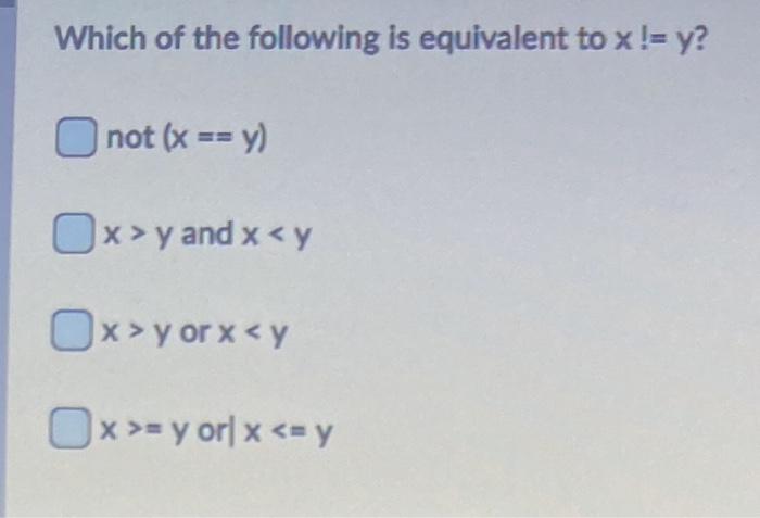 Solved Which of the following is equivalent to x != y? not | Chegg.com