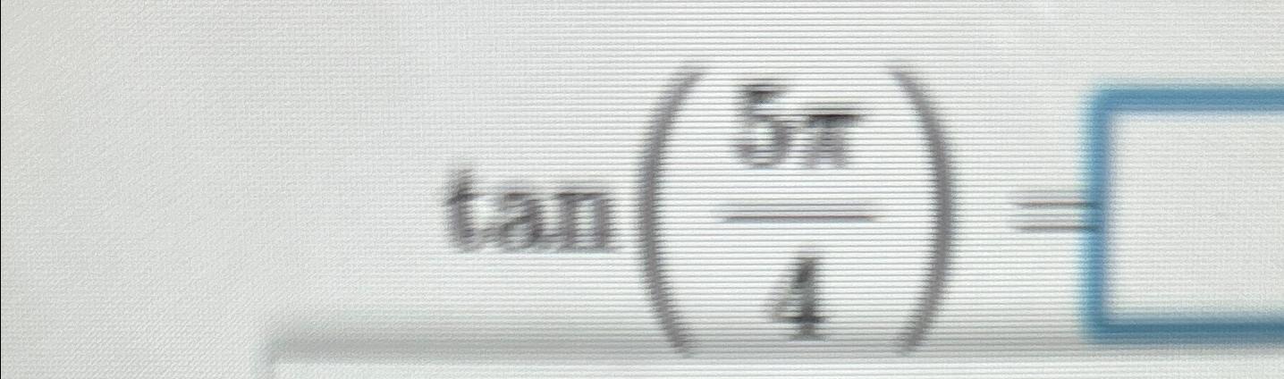 Solved tan(5π4)= | Chegg.com