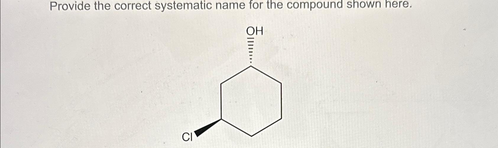 Solved Provide the correct systematic name for the compound | Chegg.com Solved Provide the correct systematic name for the compound | Chegg.com
