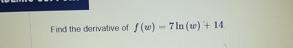 Solved Find the derivative of f(w)=7ln(w)+14 | Chegg.com