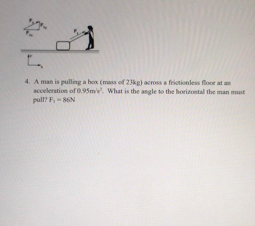 Solved F F 4. A man is pulling a box (mass of 23kg) across a | Chegg.com