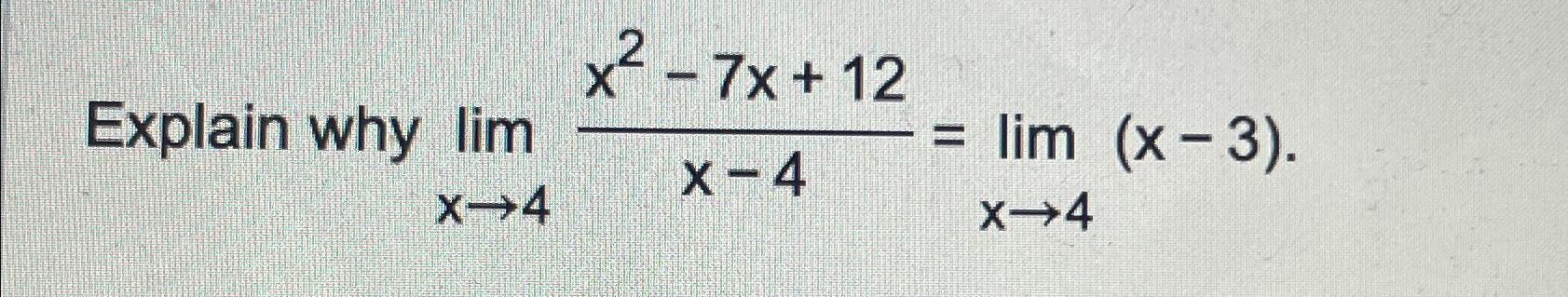 Solved Explain why limx→4x2-7x+12x-4=limx→4(x-3) | Chegg.com