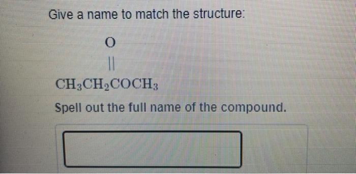 Solved Give a name to match the structure: || CH3CH COCH3 | Chegg.com