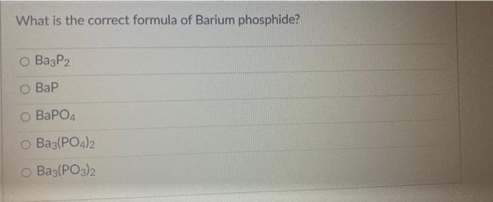 Solved What is the correct formula of Barium phosphide? O | Chegg.com