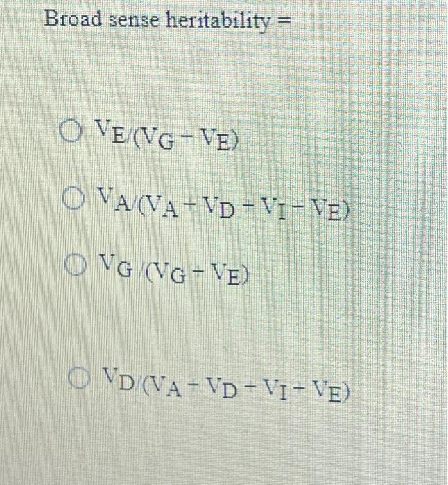 Solved Broad sense heritability = VE/(VG+VE) VA(VA−VD+VI−VE) | Chegg.com