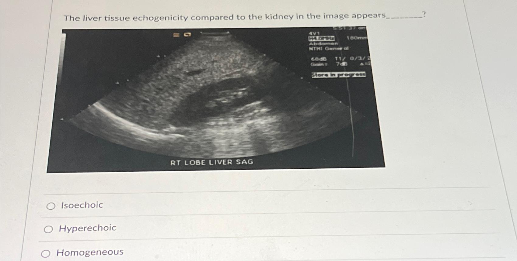 Solved The liver tissue echogenicity compared to the kidney | Chegg.com
