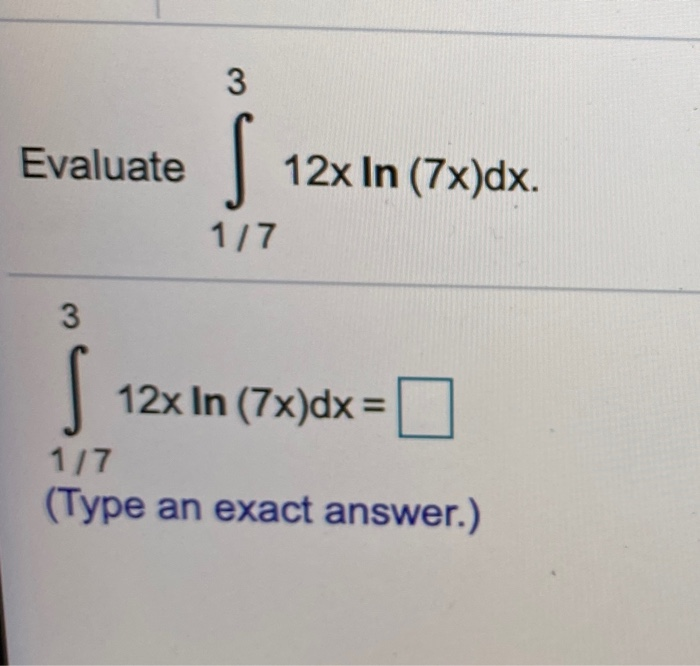 Solved 3 Evaluate S 12x In (7x)dx. 1/7 3. Š 12x In (7x)dx= | Chegg.com