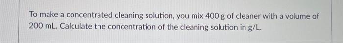 Solved To make a concentrated cleaning solution, you mix 400 | Chegg.com
