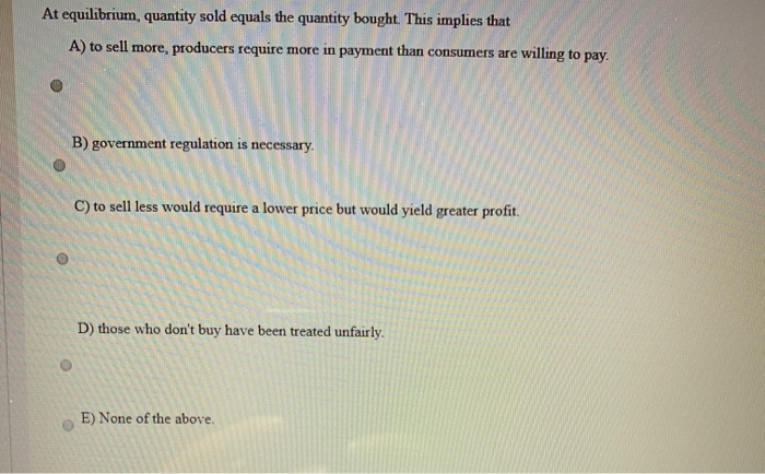 Solved At equilibrium, quantity sold equals the quantity | Chegg.com