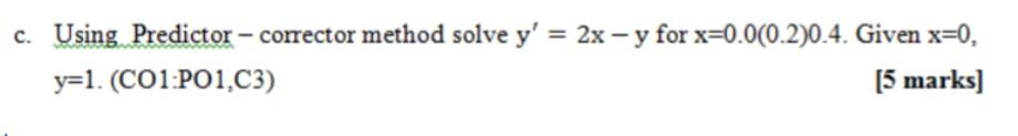 Solved c. Using Predictor - corrector method solve y′=2x−y | Chegg.com