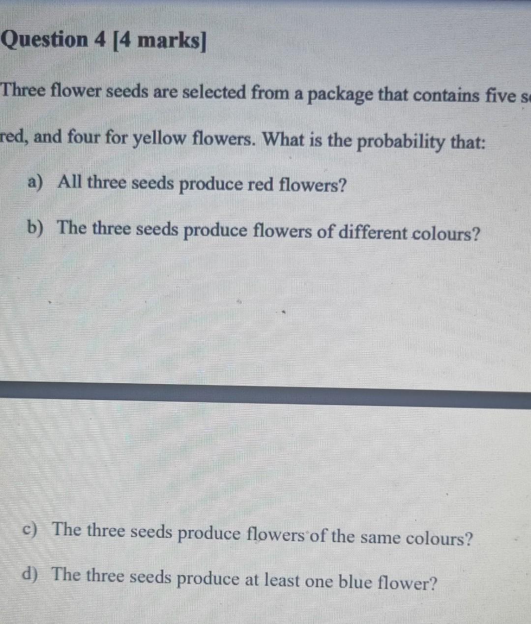Solved Question 4 [4 marks] Three flower seeds are selected | Chegg.com