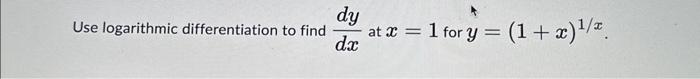Solved Use logarithmic differentiation to find dxdy at x=1 | Chegg.com