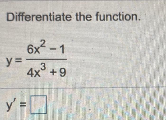 Solved Differentiate the function. 6x2 - 1 y= 4x3 + 9 y' = | Chegg.com