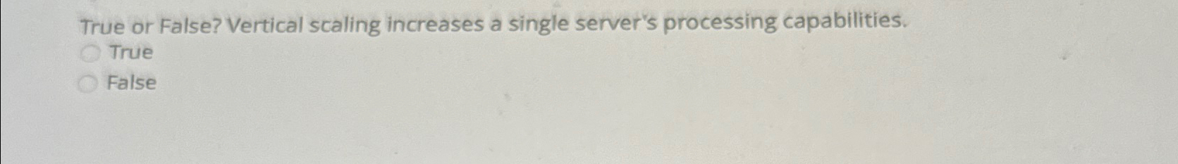 Solved True or False? Vertical scaling increases a single | Chegg.com