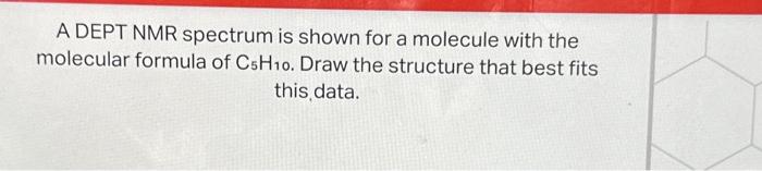 Solved A DEPT NMR spectrum is shown for a molecule with the | Chegg.com