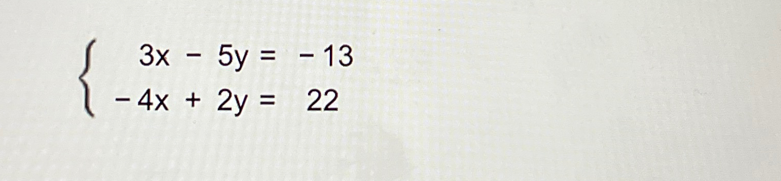 Solved 3x-5y=-13-4x+2y=22 | Chegg.com