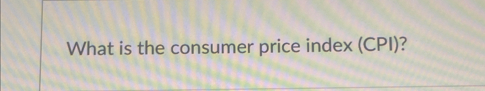 Solved What is the consumer price index (CPI)? | Chegg.com