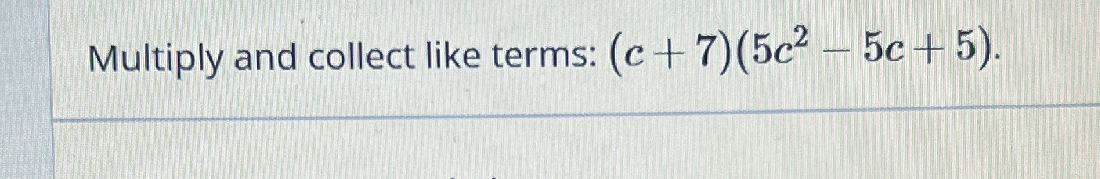 Solved Multiply and collect like terms: (c+7)(5c2-5c+5). | Chegg.com