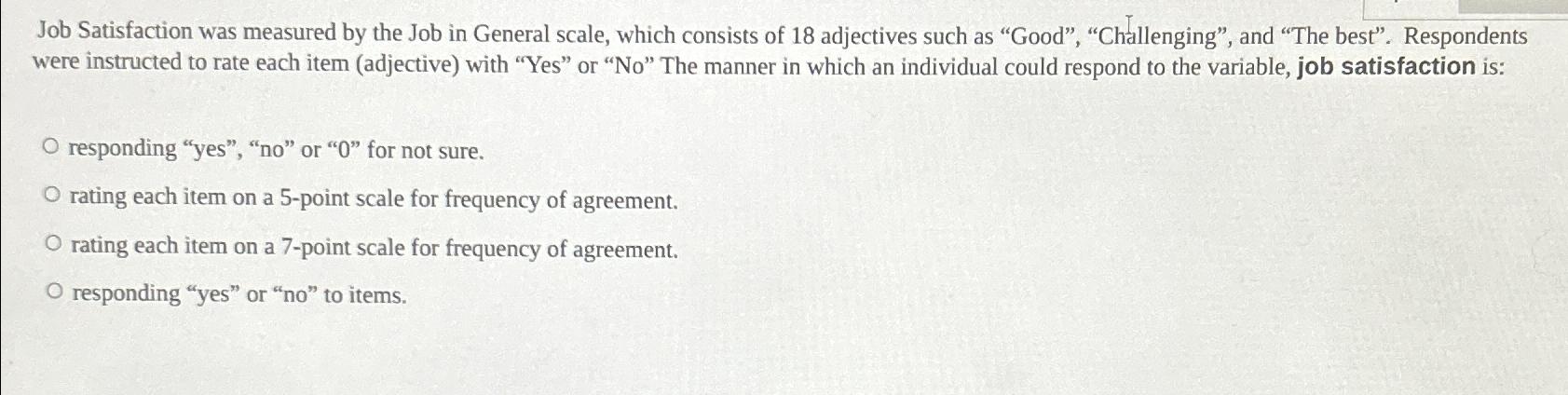 Solved Job Satisfaction was measured by the Job in General | Chegg.com