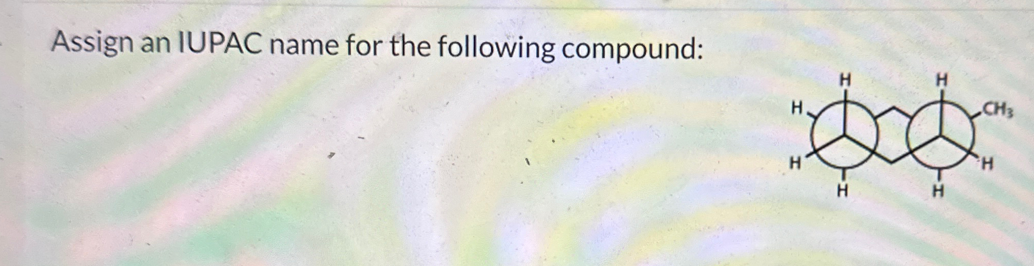 Solved Assign an IUPAC name for the following compound: | Chegg.com