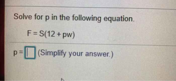 Solved Solve for p in the following equation. F=S(12+pw) p= | Chegg.com